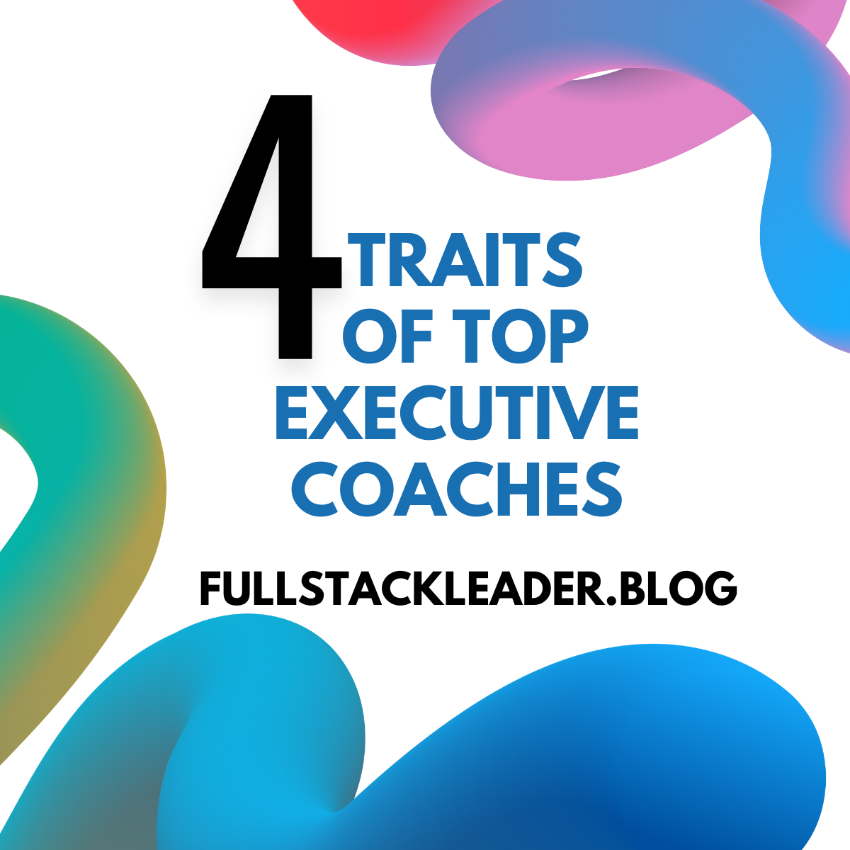 Four Traits of the Top Executive Coaches – The Full Stack Leader